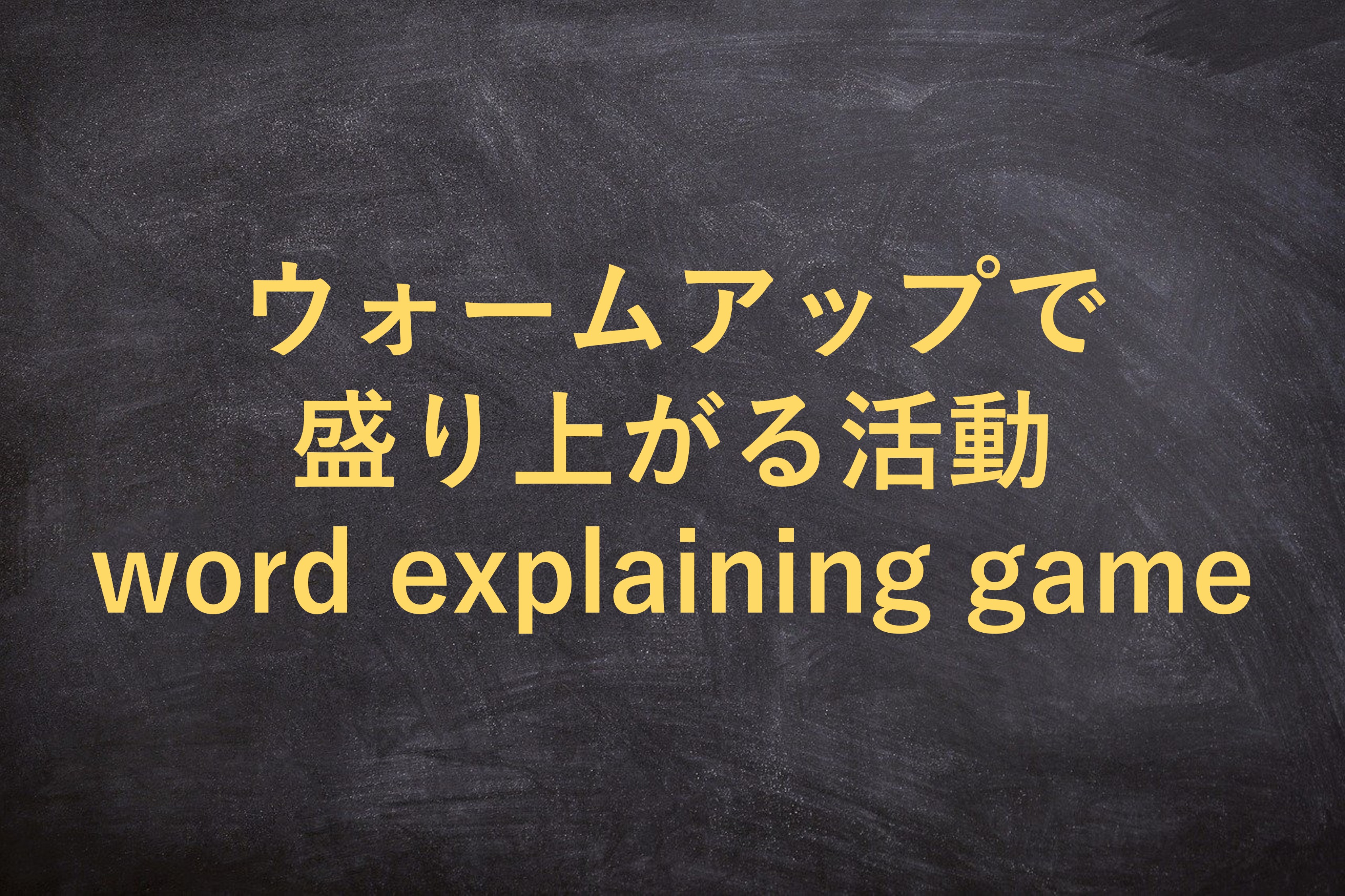 ウォームアップで盛り上がる活動 word explaining game - TAKA blog